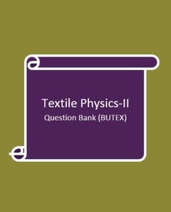 Textile Physics-II Question Bank (BUTEX)